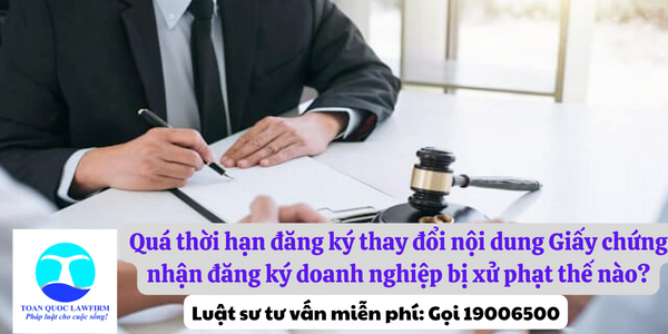 Quá thời hạn đăng ký thay đổi nội dung Giấy chứng nhận đăng ký doanh ...